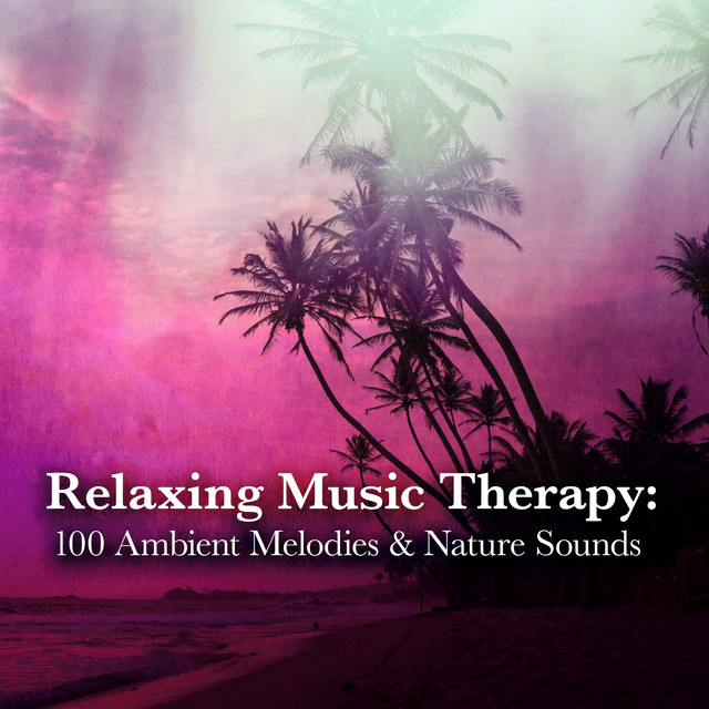 Relaxing Music Therapy: 100 Ambient Melodies & Nature Sounds - Album by ...