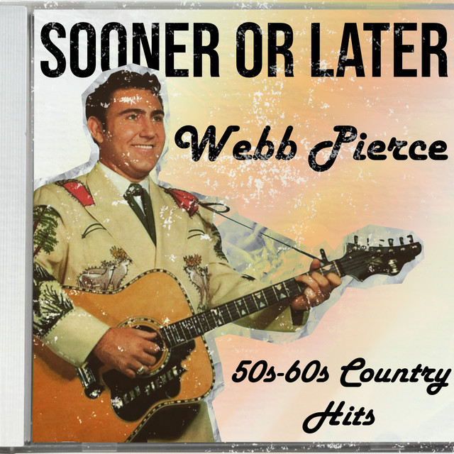 Sooner or Later (50s-60s Country Hits) - Album by Webb Pierce | Spotify
