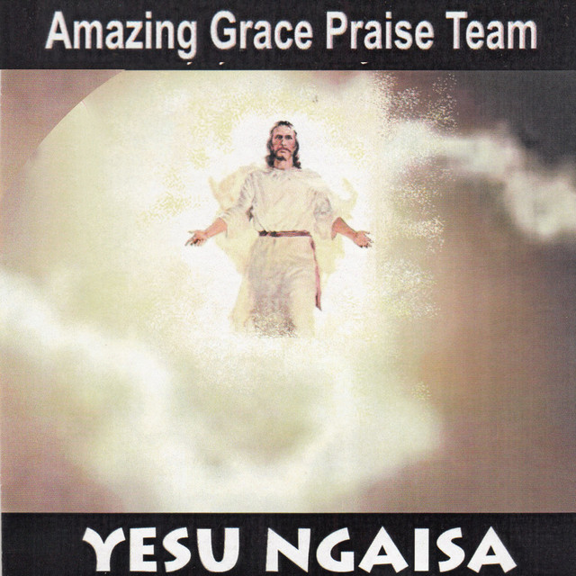 Yesu Ngaisa - Album by Amazing Grace Praise Team | Spotify