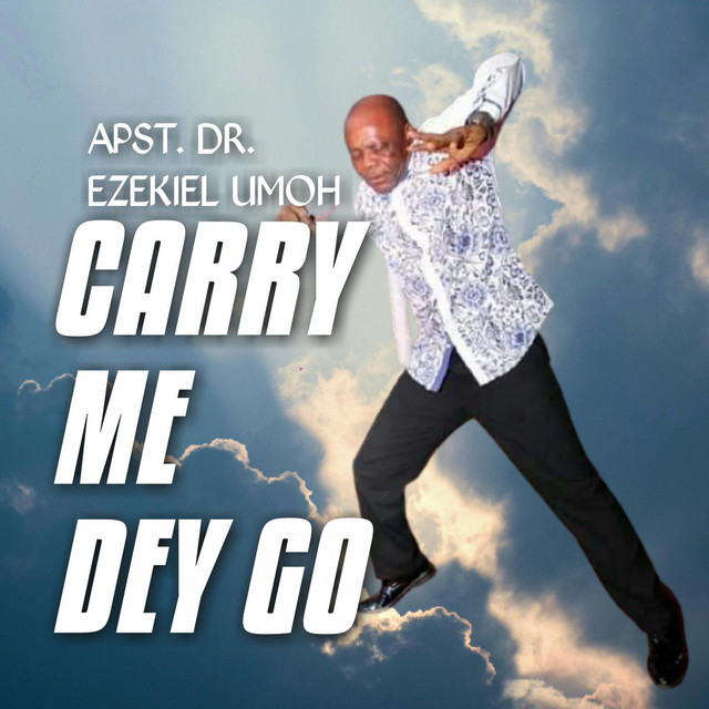 Carry Me Dey Go - Single by Apst Dr Ezekiel Umoh | Spotify