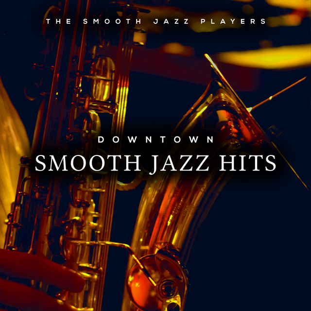 Downtown Smooth Jazz Hits - Album by The Smooth Jazz Players | Spotify