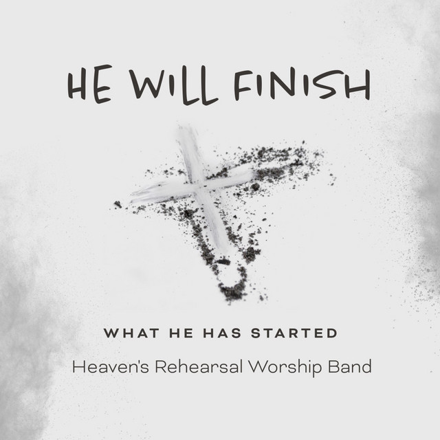 He will Finish | Heaven's Rehearsal Worship - Single by Heaven's ...