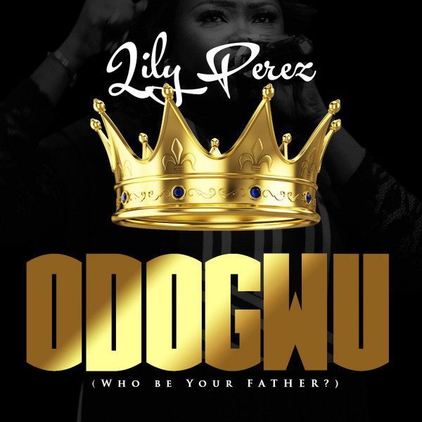 Odogwu (Who be your father?) - Single by Lily Perez | Spotify