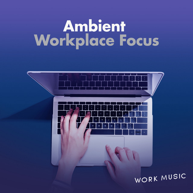 Ambient Workplace Focus - Album by Work Music | Spotify