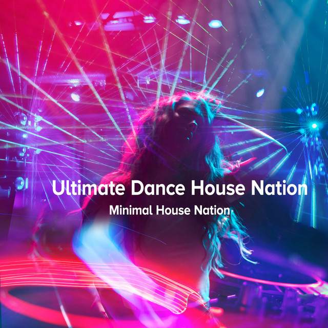 Ultimate Dance House Nation - Album by Minimal House Nation | Spotify