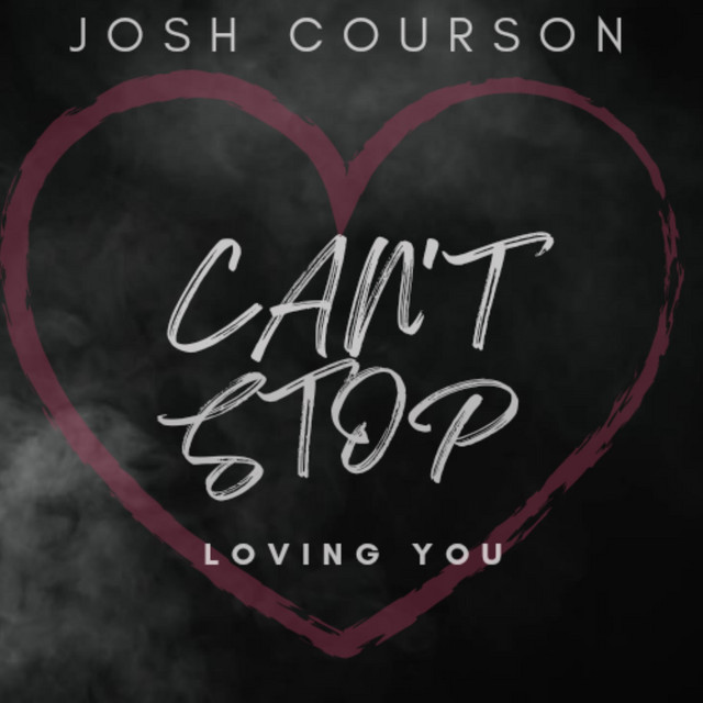 Can't Stop Loving You - Single by Josh Courson | Spotify