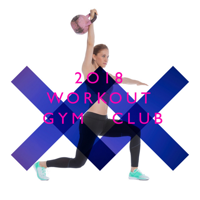 2018 Workout Gym Club - Album by Gym Workout Music Series | Spotify