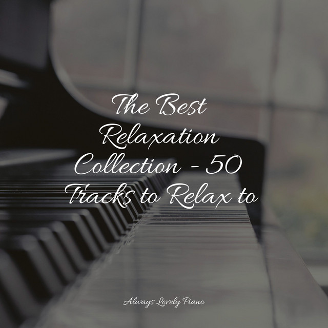 The Best Relaxation Collection - 50 Tracks to Relax to - Album by Piano ...