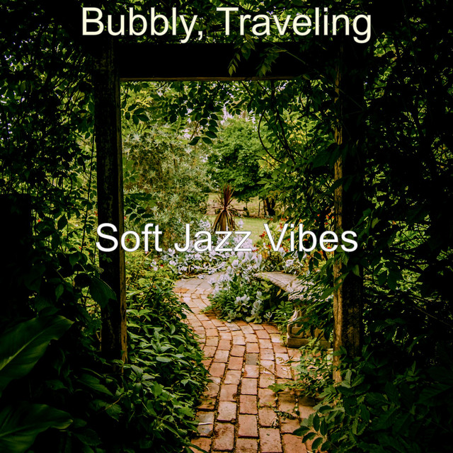 Bubbly, Traveling - Album by Soft Jazz Vibes | Spotify