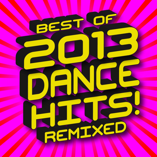 Best of 2013 Dance Hits! Remixed - Compilation by Ultimate Dance ...