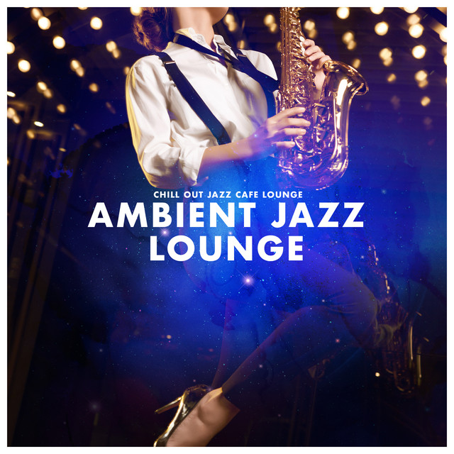 Ambient Jazz Lounge - Album by Chill Out Jazz Cafe Lounge | Spotify