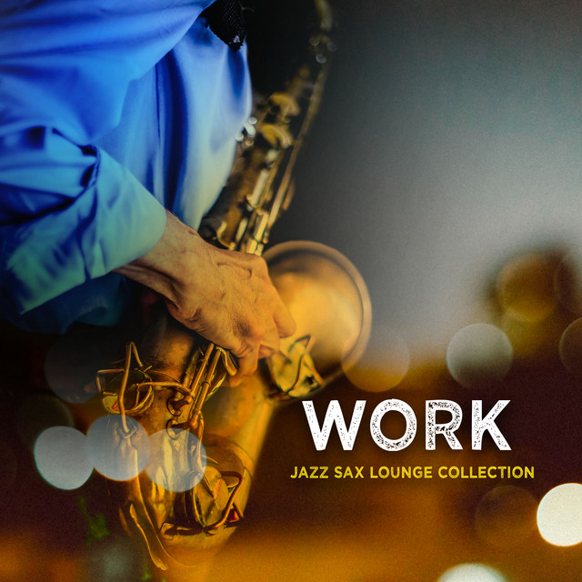 Work - Album by Jazz Sax Lounge Collection | Spotify