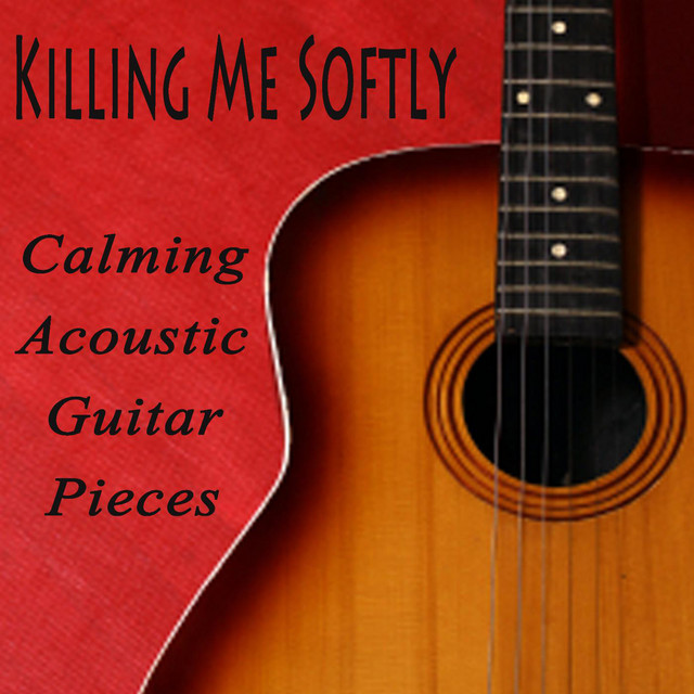 Killing Me Softly - Calming Acoustic Guitar Pieces - Album by Steve ...