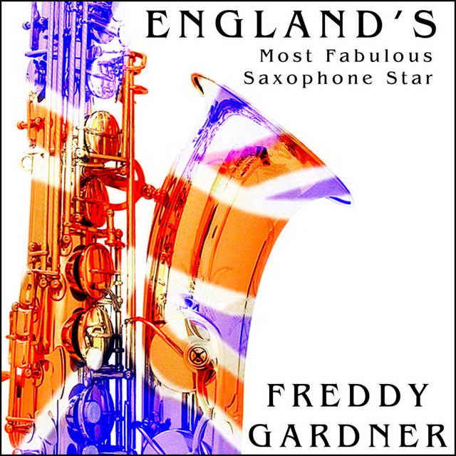 England's Most Fabulous Saxophone Star - Album by Freddy Gardner | Spotify