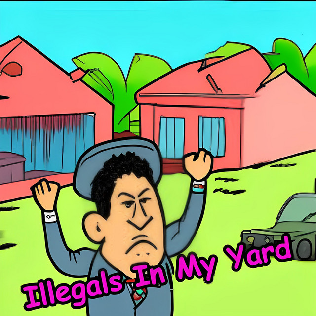 Illegals In My Yard Song And Lyrics By Matt Rogers Spotify