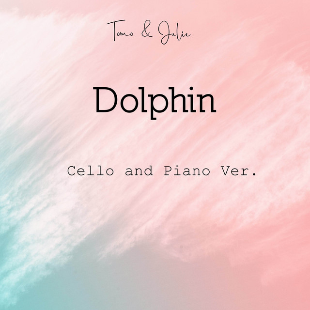 Dolphin (Cello and Piano Ver.) - Single by Tomo & Julie | Spotify