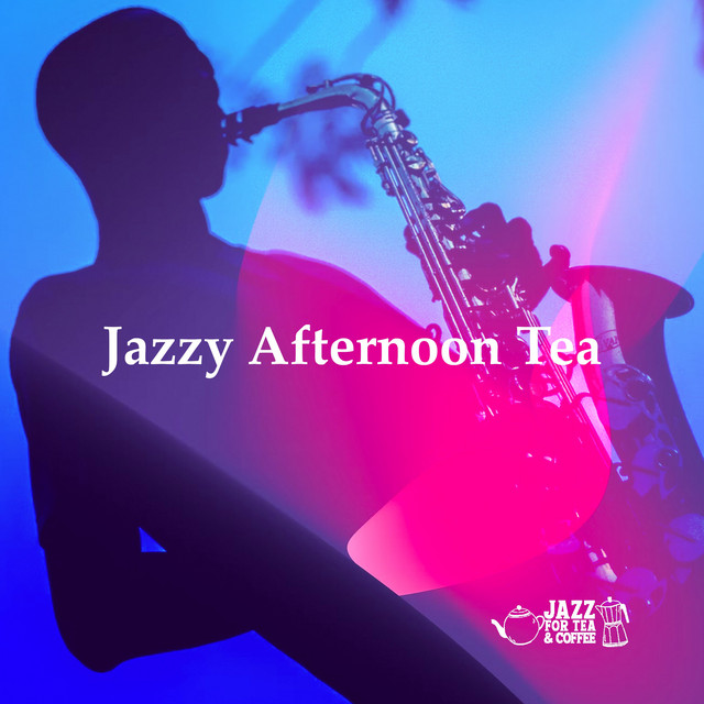 Jazzy Afternoon Tea - Album by Jazz for Tea and Coffee | Spotify