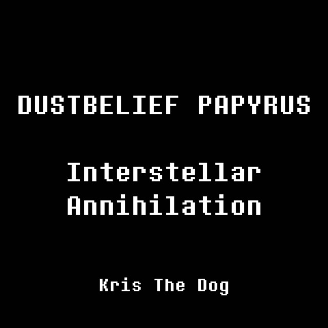 DUSTBELIEF PAPYRUS: Interstellar Annihilation - song and lyrics by Kris ...
