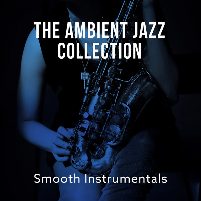 The Ambient Jazz Collection: Smooth Instrumentals - Album by ...