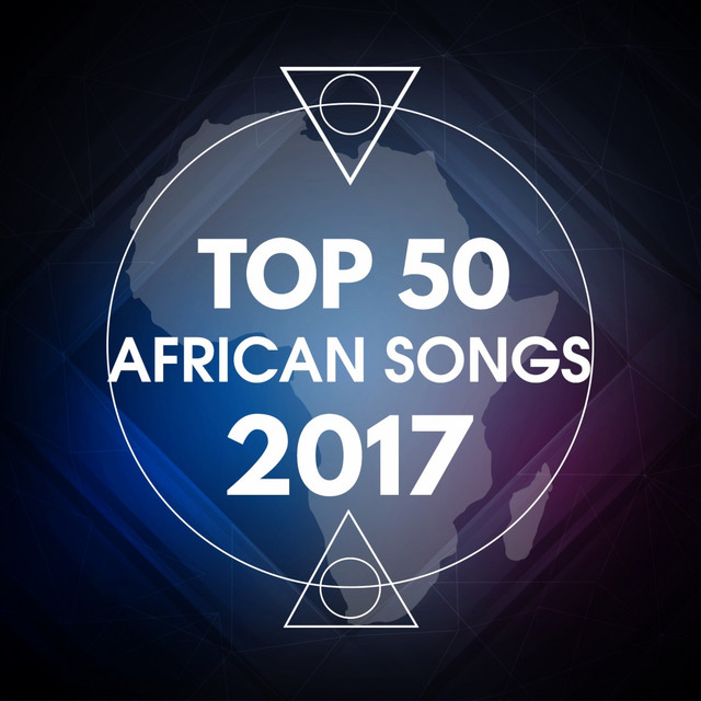 Top 50 African Songs 2017 - Compilation by Various Artists | Spotify