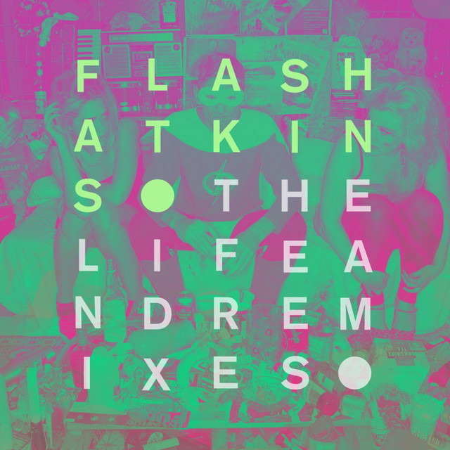 The Life Remixes Album By Flash Atkins Spotify