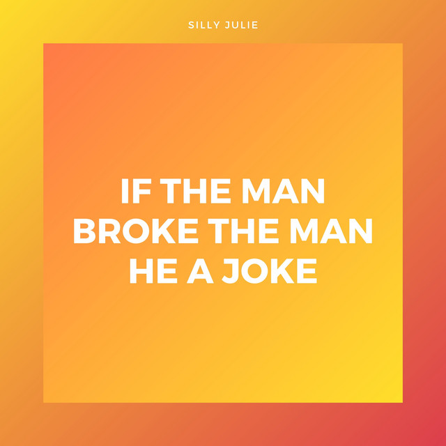 If the Man Broke the Man He a Joke - Single by Silly Julie | Spotify