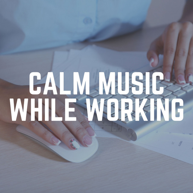 Calm Music While Working - Album by Calm Music | Spotify