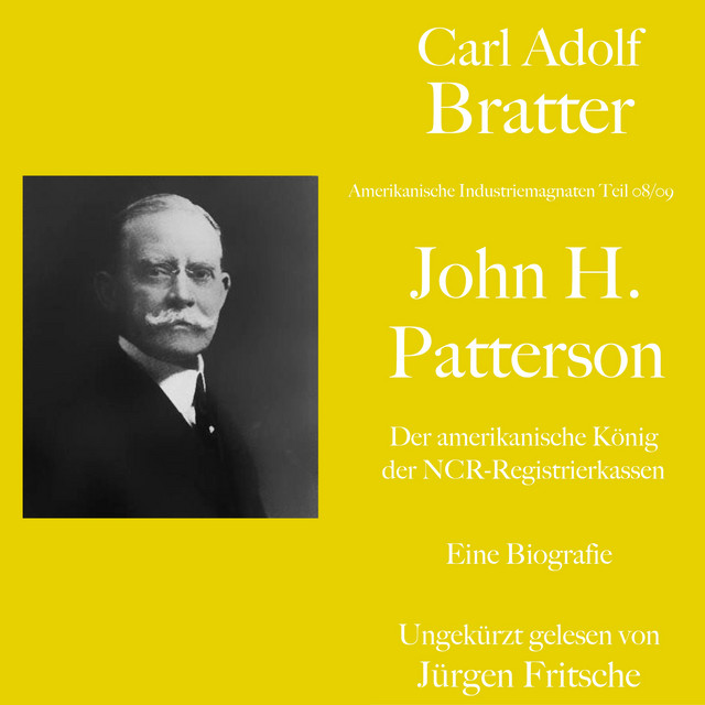 Carl Adolf Bratter: John H. Patterson. Der amerikanische König der NCR ...