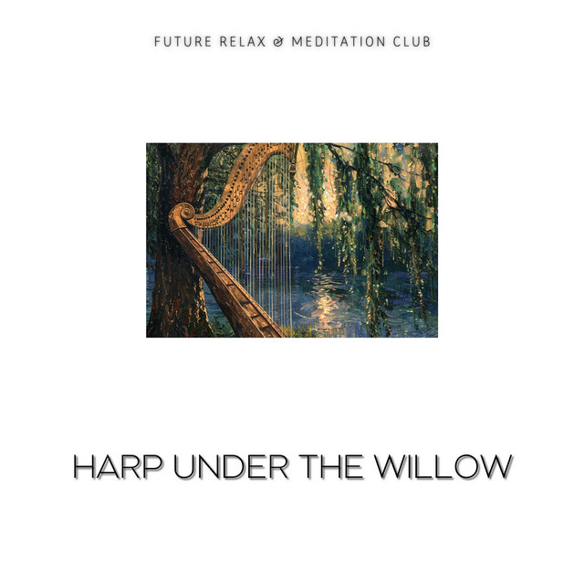 Harp Under the Willow - Album by Future Relax & Meditation Club | Spotify