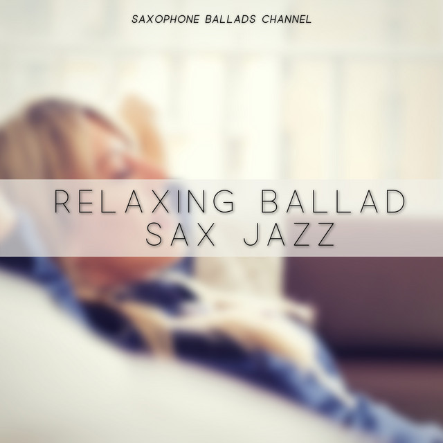 Relaxing Ballad Sax Jazz - Album by Saxophone Ballads Channel | Spotify