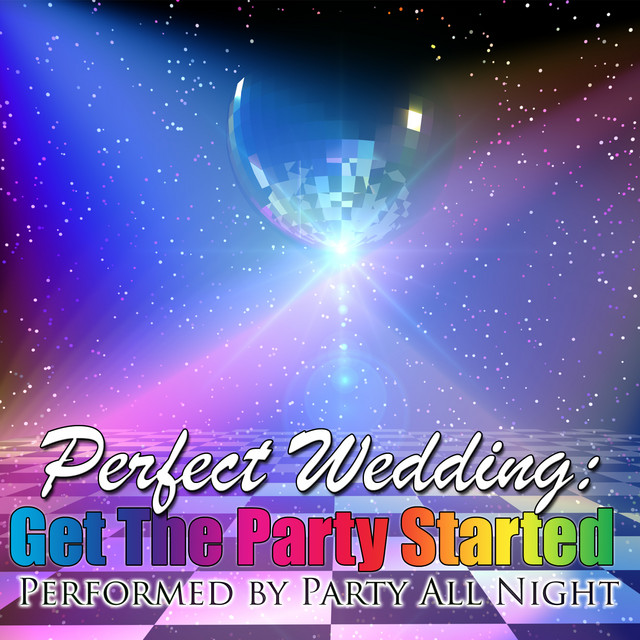 Perfect Wedding: Get The Party Started - Album by Party All Night | Spotify