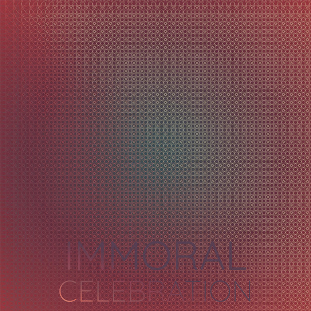 Immoral Celebration - Compilation by Various Artists | Spotify