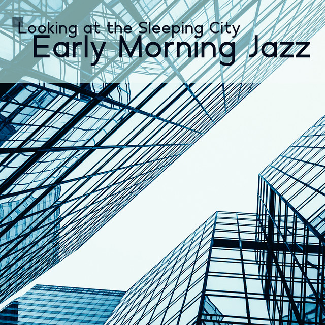 Looking at the Sleeping City – Early Morning Jazz to Drink Tea, Take a ...