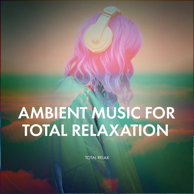 Ambient Music for Total Relaxation - Album by Total Relax | Spotify