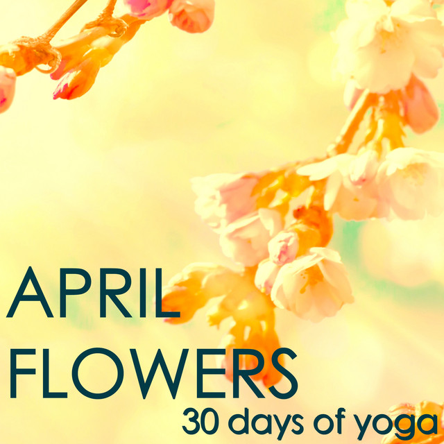 April Flowers - 30 Days of Yoga: Spring Mood and Meditation Yoga Music ...