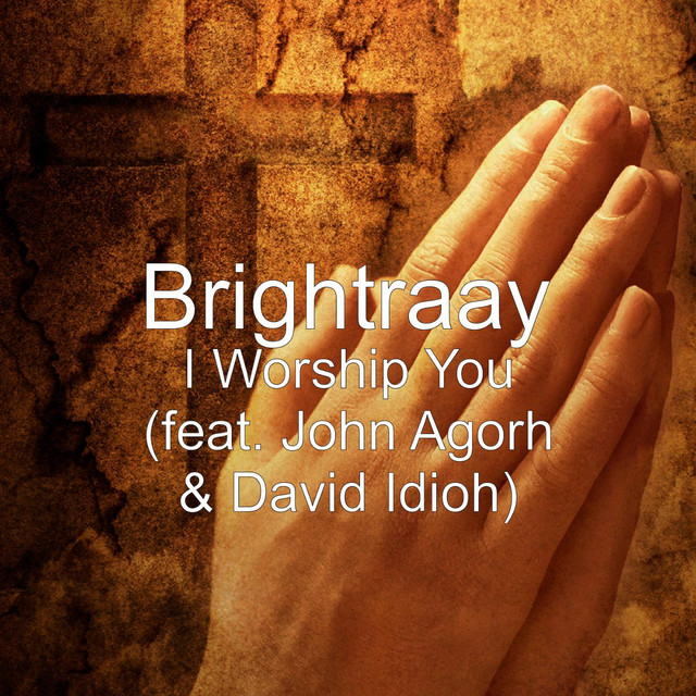 I Worship You (feat. John Agorh & David Idioh) - Single by Brightraay ...