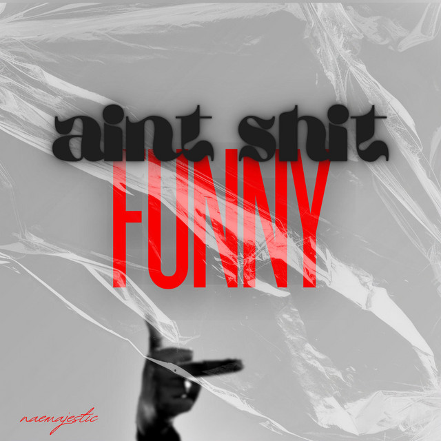 Ain't Shit Funny - song and lyrics by naemajestic | Spotify