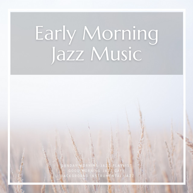 Early Morning Jazz Music - Album by Good Morning Jazz Cafe | Spotify