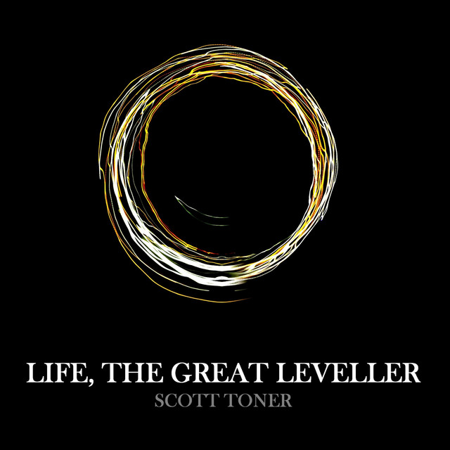 Life, The Great Leveller - Album by Scott Toner | Spotify