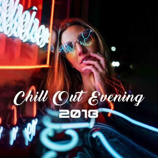 Chill Out Evening 2018 - Album by Evening Chill Out Academy | Spotify