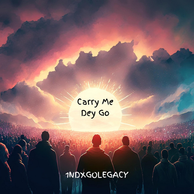 Carry Me Dey Go - Single by 1NDXGOLEGACY | Spotify
