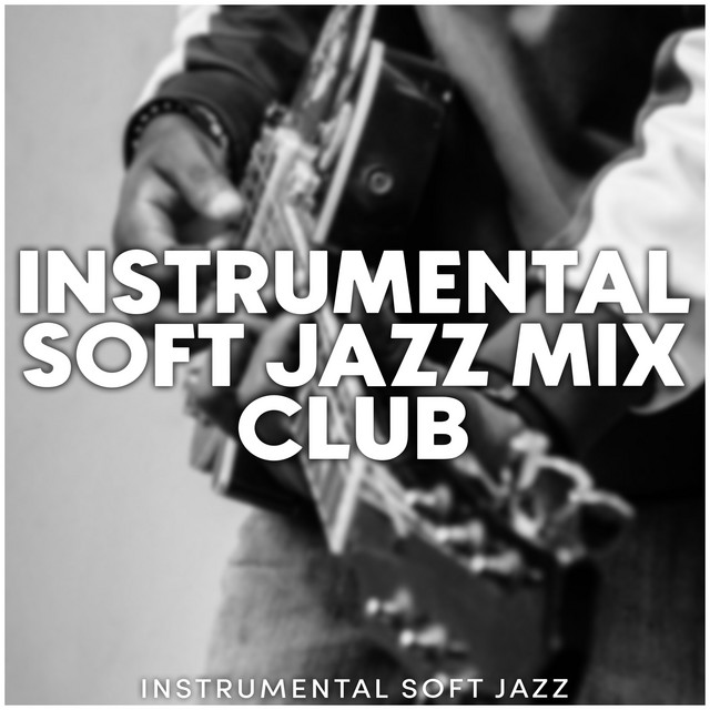 Instrumental Soft Jazz Mix Club Album By Instrumental Soft Jazz Spotify