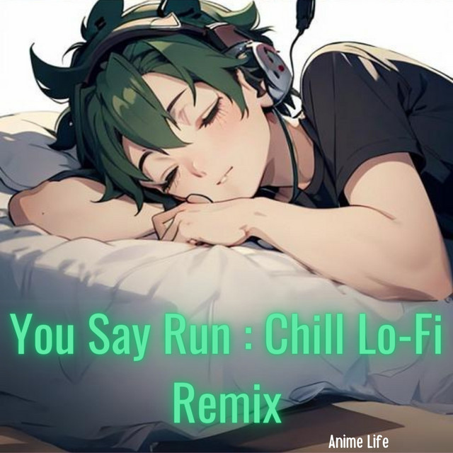 You Say Run (Chill Lo-fi Remix) - Single by Anime Life | Spotify