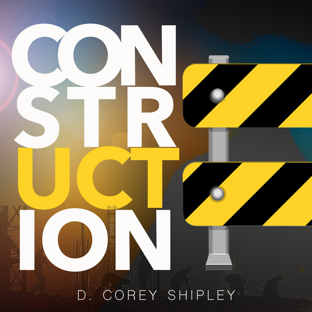Construction - song and lyrics by D. Corey Shipley | Spotify