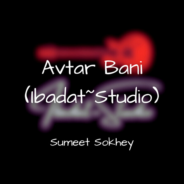Avtar Bani (Ibadat~Studio) - Album by Sumeet Sokhey | Spotify