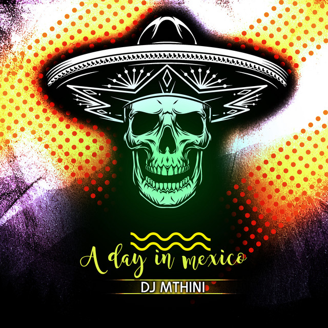 A day in Mexico - song and lyrics by DJ MTHINI | Spotify