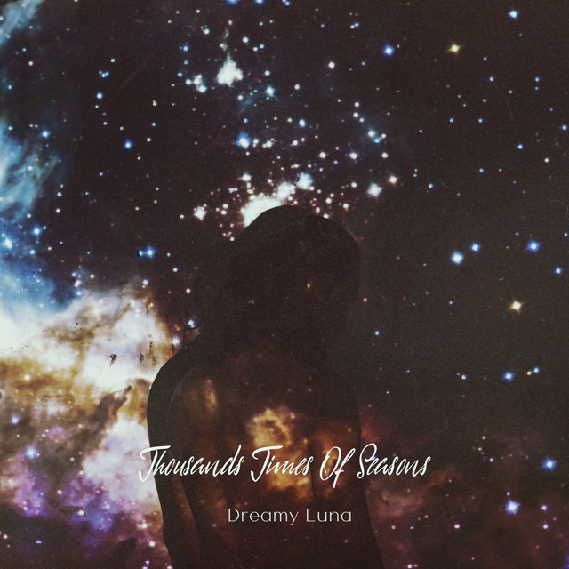 Thousands Times of Seasons - Single by Dreamy Luna | Spotify