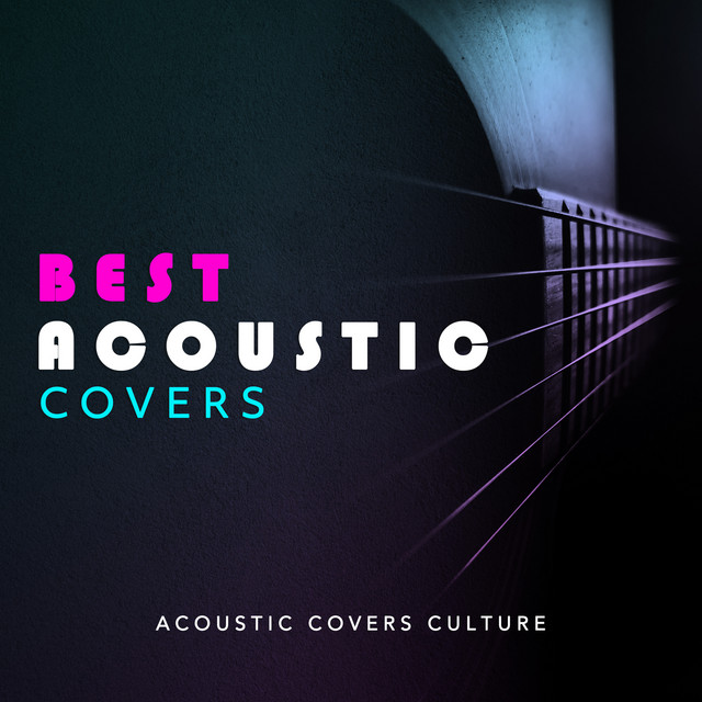Best Acoustic Covers - Album by Acoustic Covers Culture | Spotify