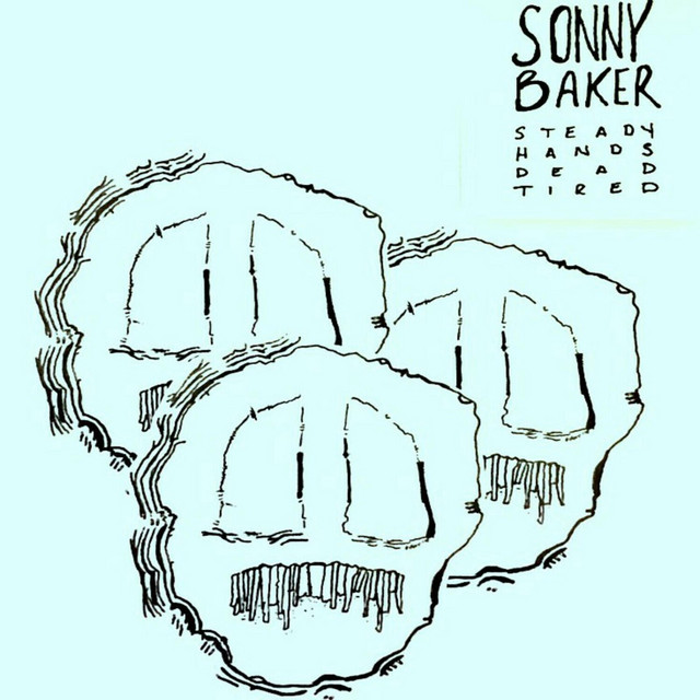 steady hands, dead tired - Album by Sonny Baker | Spotify