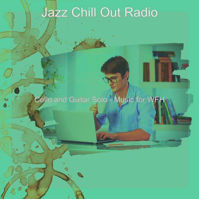 Cello and Guitar Solo - Music for WFH - Album by Jazz Chill Out Radio ...